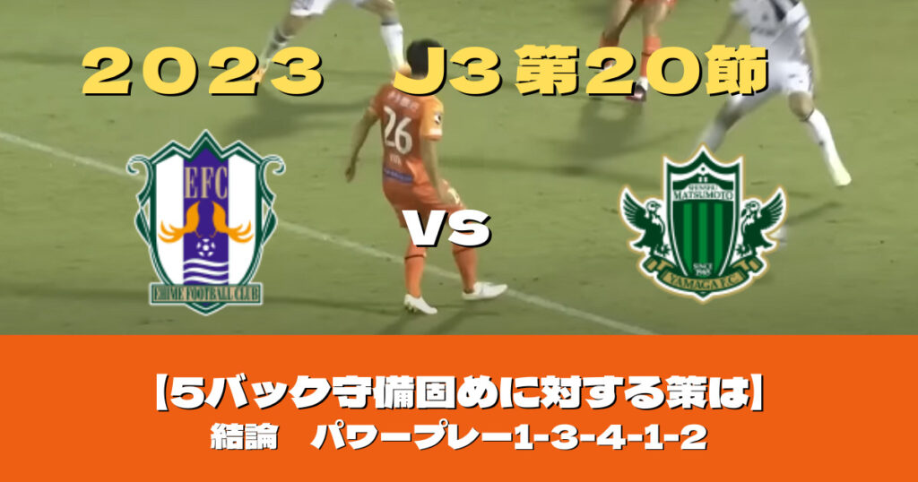 2023 J3 第20節 愛媛FC vs 松本山雅FC 【5バック守備固めに対する策は】 - 石本信親FOOTBALLBLOG