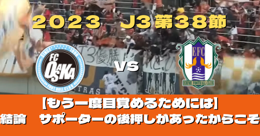 2023 J3 第38節 FC大阪 vs 愛媛FC 【もう一度目覚めるためには】 - 石本信親FOOTBALLBLOG